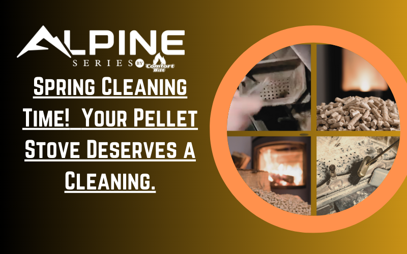 Spring Cleaning Time! Your Pellet Stove Deserves a Cleaning. - ComfortBilt